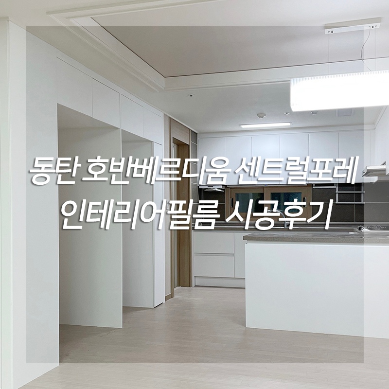 경기 동탄 호반베르디움 센트럴포레 인테리어 필름 시공 라이프스타일 슈퍼앱 오늘의집